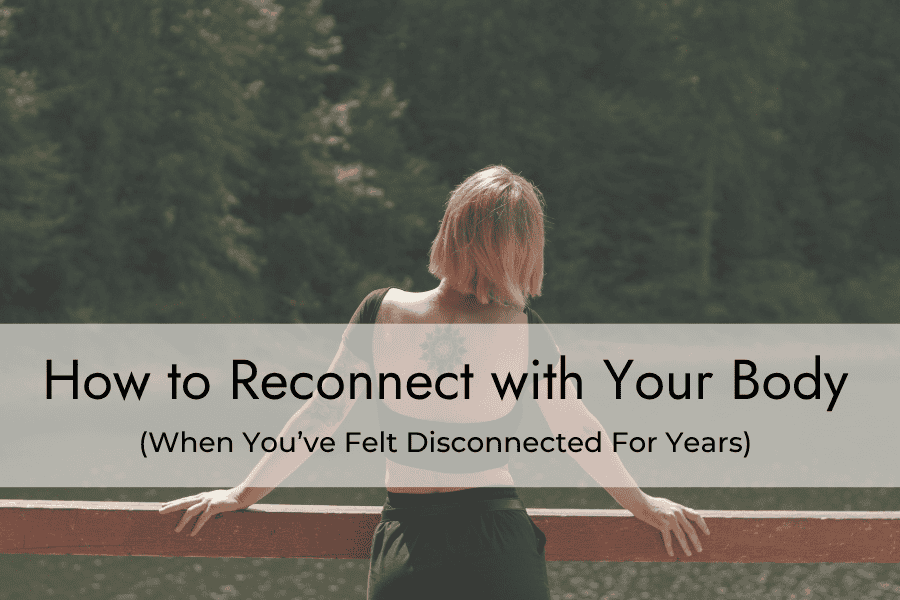 How to Reconnect With Your Body (When You’ve Felt Disconnected for ...