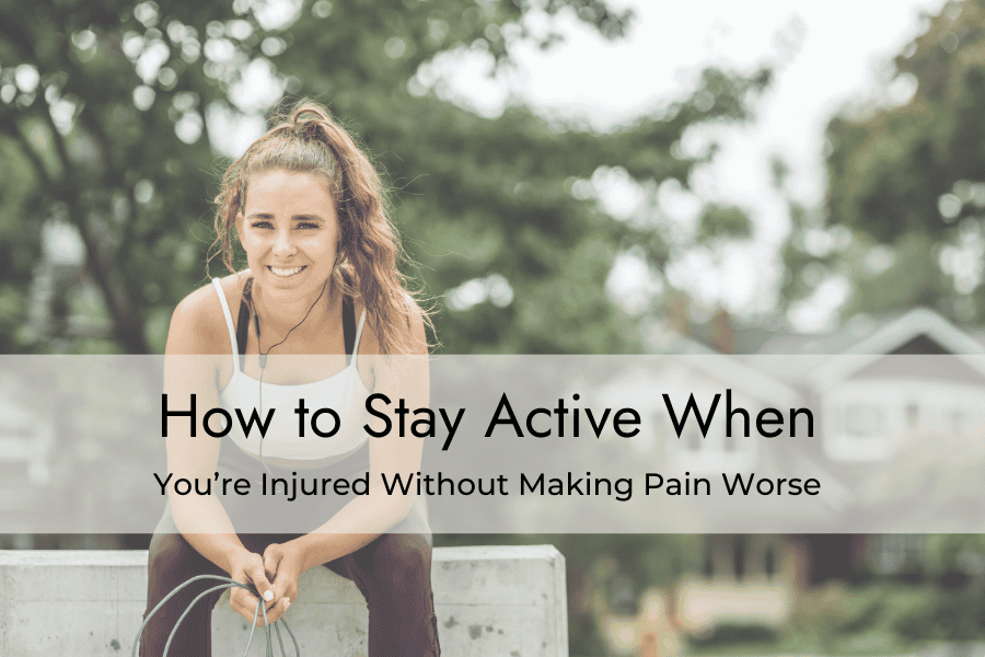 How to Stay Active When Injured Without Making Pain Worse - PT Complete